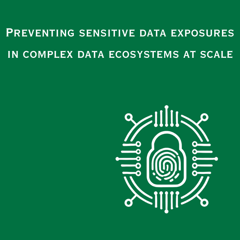 Preventing sensitive data exposures in complex data ecosystems at scale ...